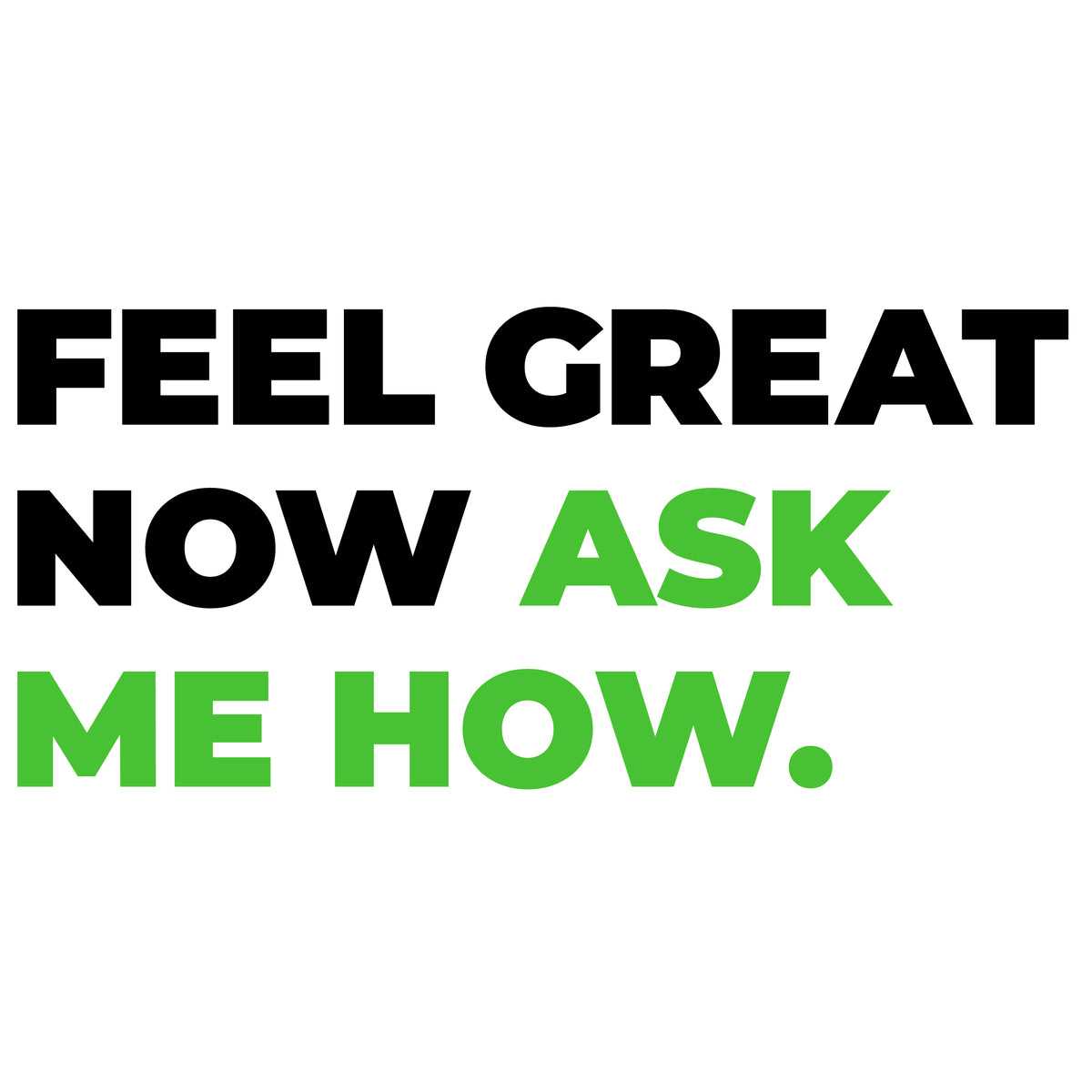 Feel Great Now Ask Me How Logo – WearTheBrand